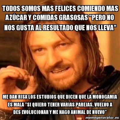Meme Boromir - todos somos mas felices comiendo mas AZÃšCAR Y COMIDAS ...