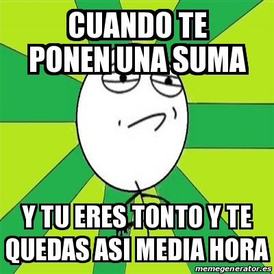 Meme Challenge Accepted - Cuando te ponen una suma Y tu eres tonto y te ...