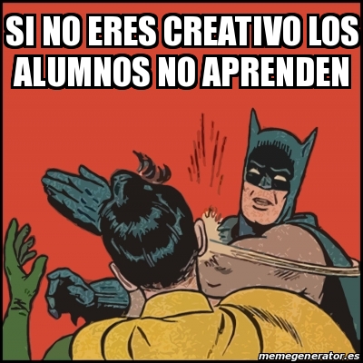 Meme Batman slaps Robin - si no eres creativo los alumnos no aprenden ...