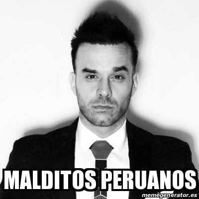 Meme Personalizado - malditos peruanos - 31306951