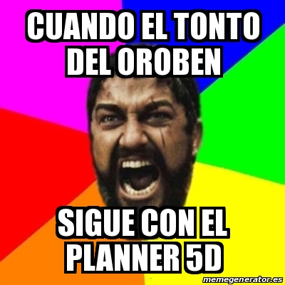 Meme Sparta - cuando el tonto del oroben sigue con el planner 5d - 31307283