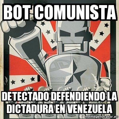 Meme Personalizado - bot comunista detectado defendiendo la dictadura ...