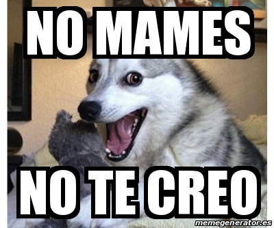 Meme Personalizado - No mames No te creo - 31307694