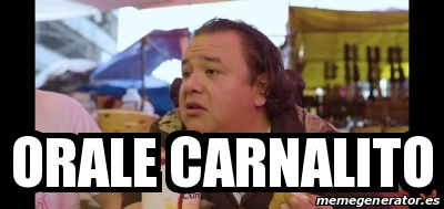 Meme Personalizado - Orale carnalito - 31308131