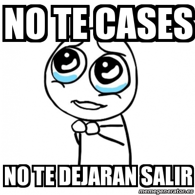 Meme Por favor - no te cases no te dejaran salir - 31308763