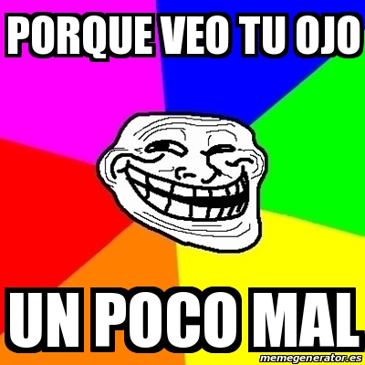 Meme Troll - Porque veo tu ojo Un poco mal - 31309002