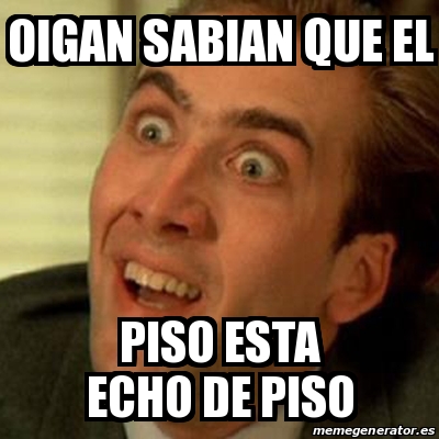 Meme No me digas - Oigan sabian que el Piso esta echo de piso - 31309201