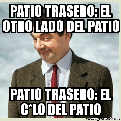 Meme Mr Bean - Patio trasero: el otro lado del patio Patio trasero: el ...