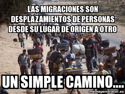 Meme Personalizado - Las migraciones son desplazamientos de personas ...