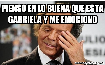 Meme Personalizado - Pienso en lo buena que esta Gabriela y me emociono ...