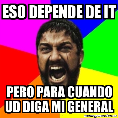 Meme Sparta - Eso depende de IT Pero para cuando ud diga mi general ...