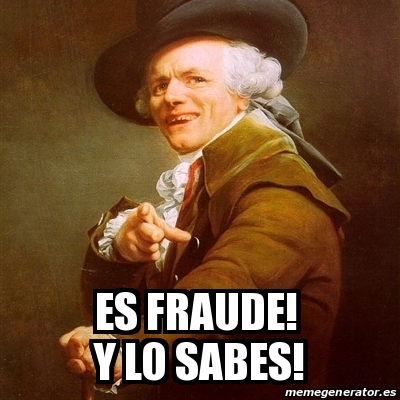 Meme Joseph Ducreux - Es fraude! Y lo sabes! - 31310734