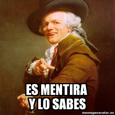 Meme Joseph Ducreux - Es mentira Y lo sabes - 31310740