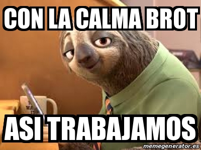 Meme Personalizado - con la calma brot asi trabajamos - 31311256