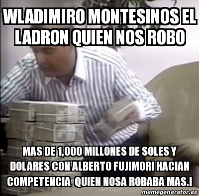Meme Personalizado - wladimiro montesinos el ladron quien nos robo MAS ...