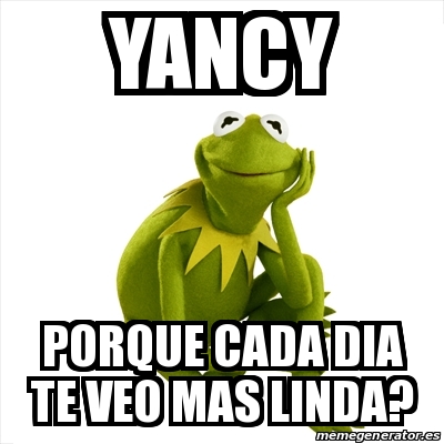 Meme Kermit the frog - YANCY Porque cada dia te veo mas Linda? - 31311614