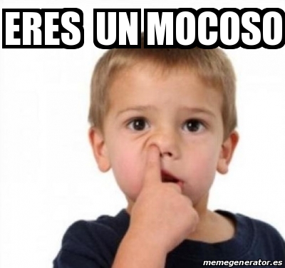Meme Personalizado - eres UN MOCOSO - 31311622