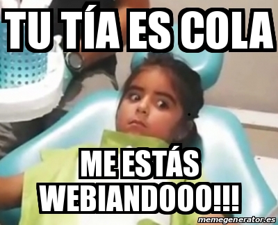 Meme Personalizado - Tu tÃ­a es cola Me estÃ¡s webiandooo!!! - 31311848
