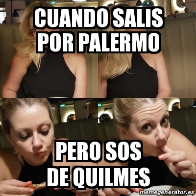 Meme Personalizado - Cuando salis por Palermo Pero sos de Quilmes ...