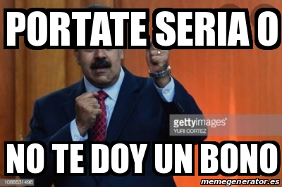 Meme Personalizado - Portate seria o No te doy un bono - 31312186
