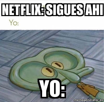 Meme Personalizado - Netflix: sigues ahi yo: - 31312378