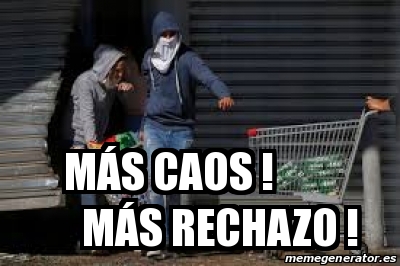 Meme Personalizado - MÃ¡s Caos ! MÃ¡s RECHAZO ! - 31312533