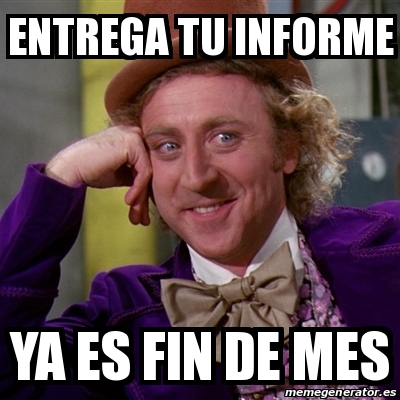 Meme Willy Wonka - Entrega tu informe Ya es fin de mes - 31313563