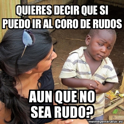Meme Skeptical 3rd World Kid - quieres decir que si puedo ir al coro de ...