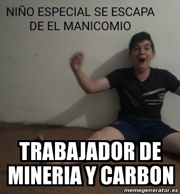 Meme Personalizado - Trabajador de mineria y carbon - 31314033