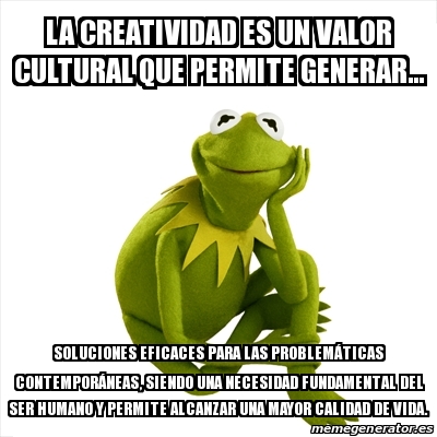 Meme Kermit the frog - La creatividad es un valor cultural que permite ...