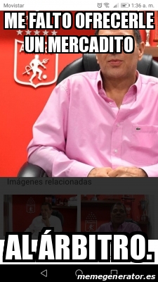 Meme Personalizado - Me falto ofrecerle un mercadito Al Ã¡rbitro ...