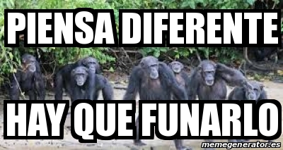 Meme Personalizado - Piensa diferente Hay que funarlo - 31314488