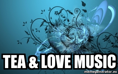 Meme Personalizado - TEA & LOVE MUSIC - 31314531