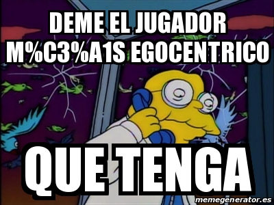 Meme Personalizado - Deme el jugador m%C3%A1s egocentrico que tenga ...
