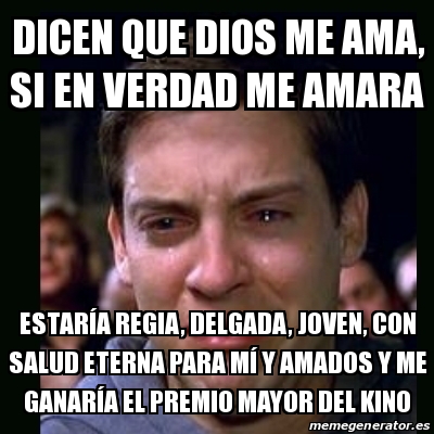 Meme crying peter parker - Dicen que Dios me ama, si en verdad me amara ...