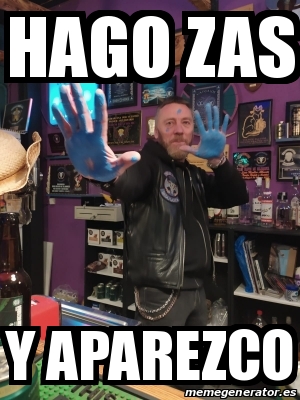 Meme Personalizado - Hago zas Y aparezco - 31314868