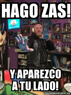 Meme Personalizado - Hago zas! Y aparezco a tu lado! - 31315019