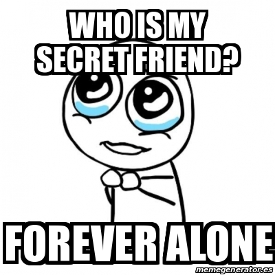 Meme Por favor - who is my secret friend? forever alone - 31315182