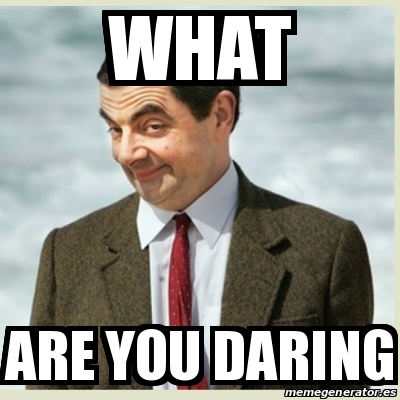 Meme Mr Bean - what are you daring - 31315283