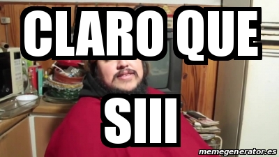 Meme Personalizado - Claro que siii - 31315522