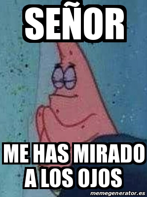 Meme Personalizado - SeÃ±or Me has mirado a los ojos - 31315539