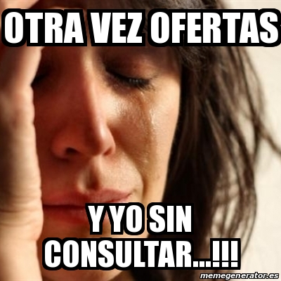Meme Problems - Otra vez ofertas Y yo sin consultar...!!! - 31316312