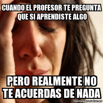 Meme Problems - Cuando el profesor te pregunta que si aprendiste algo ...