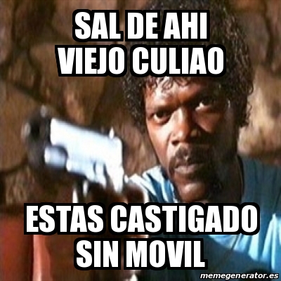 Meme Pulp Fiction - SAL DE AHI VIEJO CULIAO ESTAS CASTIGADO SIN MOVIL ...