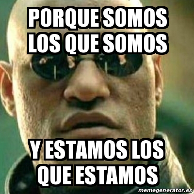 Meme What If I Told You - Porque somos los que somos y estamos los que ...