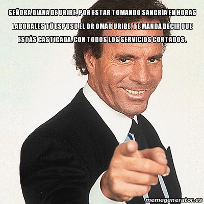 Meme Julio Iglesias - SeÃ±ora Diana de Uribe, por estar tomando sangrÃ ...