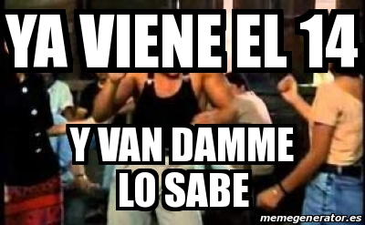 Meme Personalizado - Ya viene el 14 Y Van damme lo sabe - 31319785