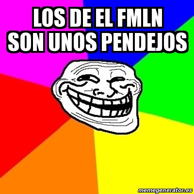 Meme Troll - Los de el fmln son unos pendejos - 31320125