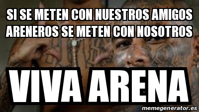 Meme Personalizado - Si se meten con nuestros amigos areneros se meten ...