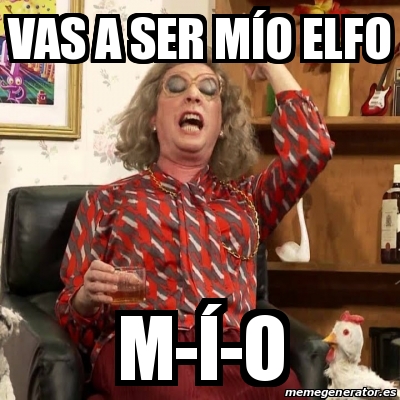 Meme Personalizado - Vas a ser mÃ­o elfo M-Ã­-o - 31320141